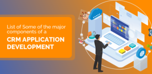 List of Some of the Major Components of a CRM Application Development
