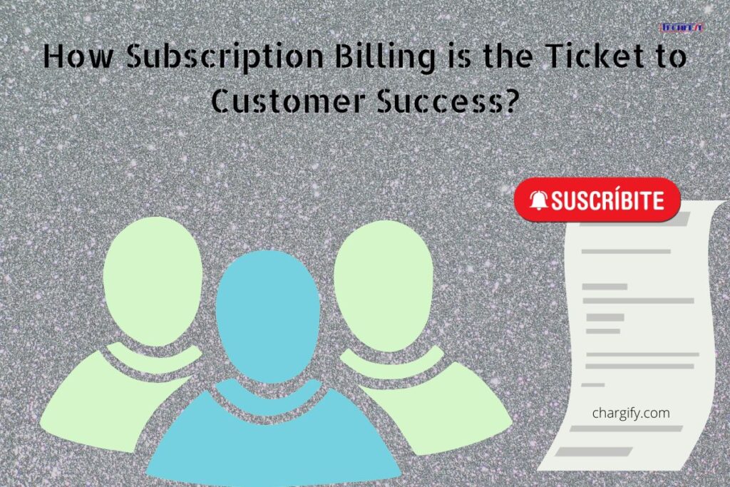 How is Subscription Billing the Ticket to Customer Success?