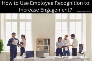 How to Use Employee Recognition to Increase Engagement?
