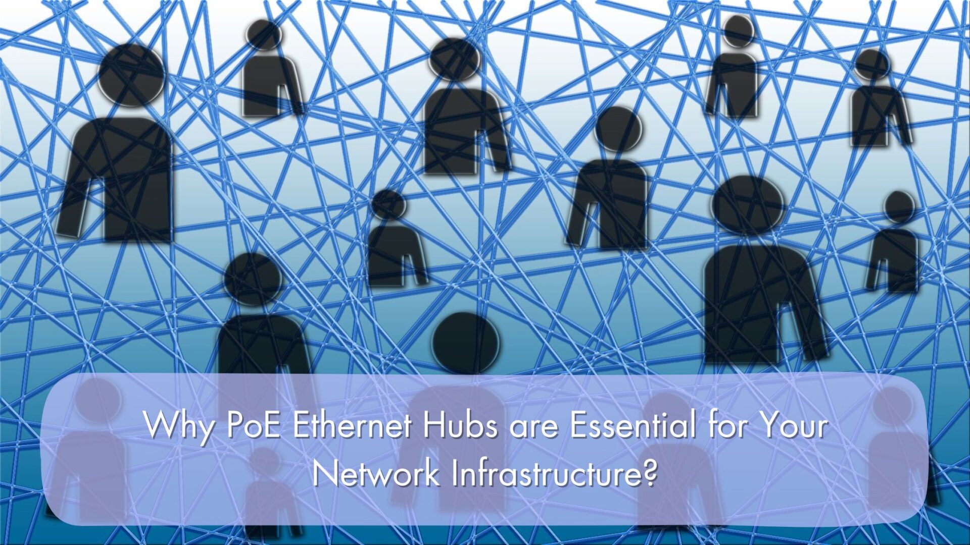 Why PoE Ethernet Hubs are Essential for Your Network Infrastructure?