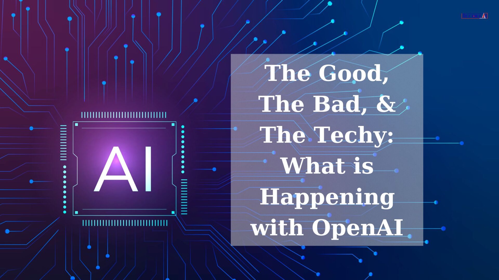 The Good, The Bad, & The Techy: What is Happening with OpenAI